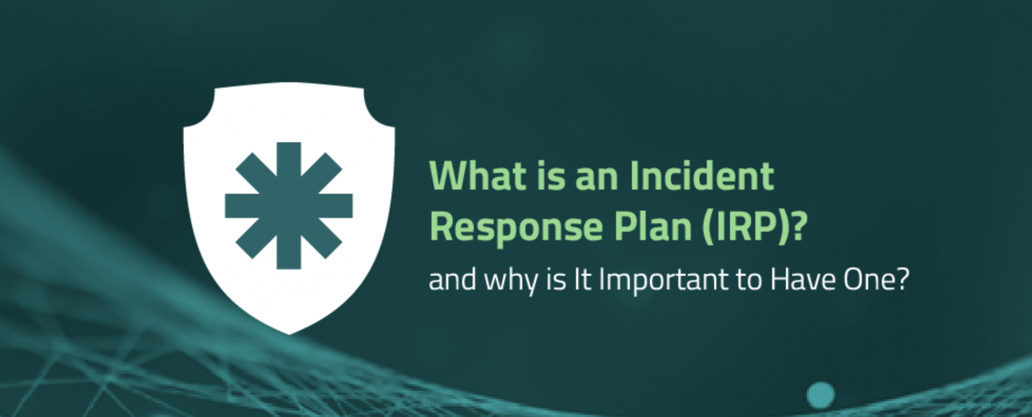 What is An Incident Response Plan (IRP) and why is It Important to Have ...